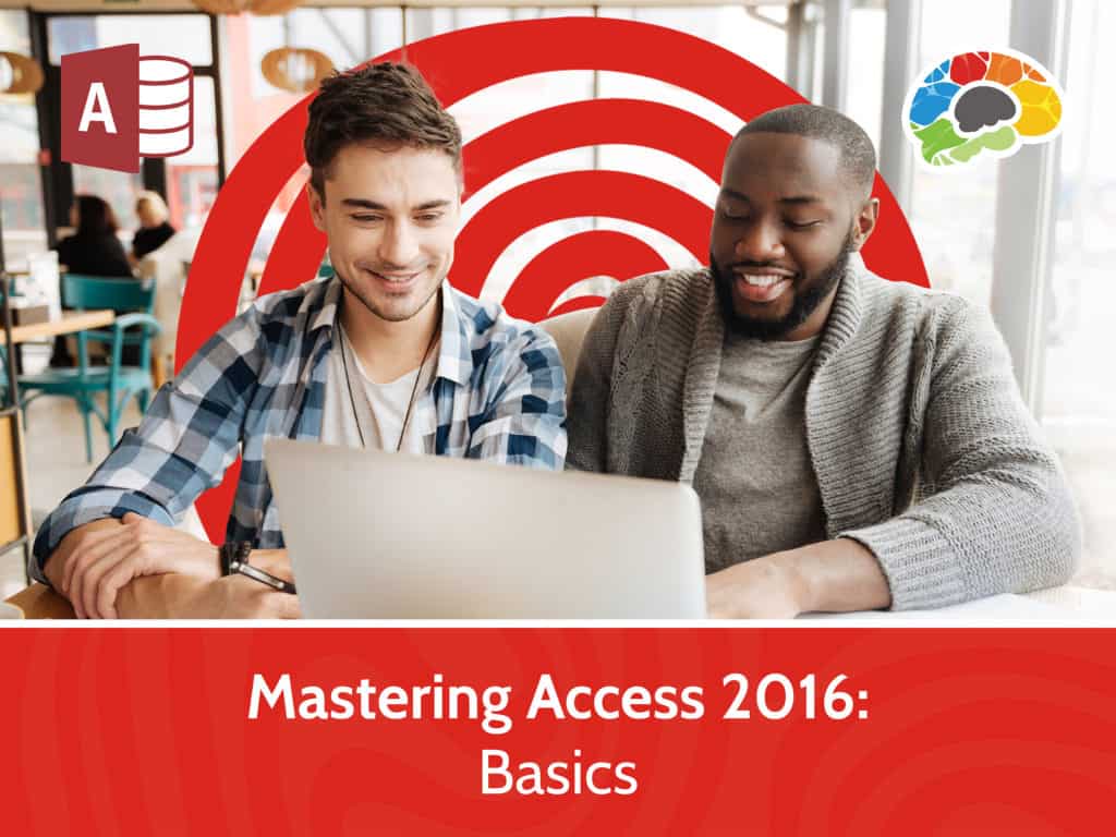Mastering Access 2016 - Basics • Bigger Brains